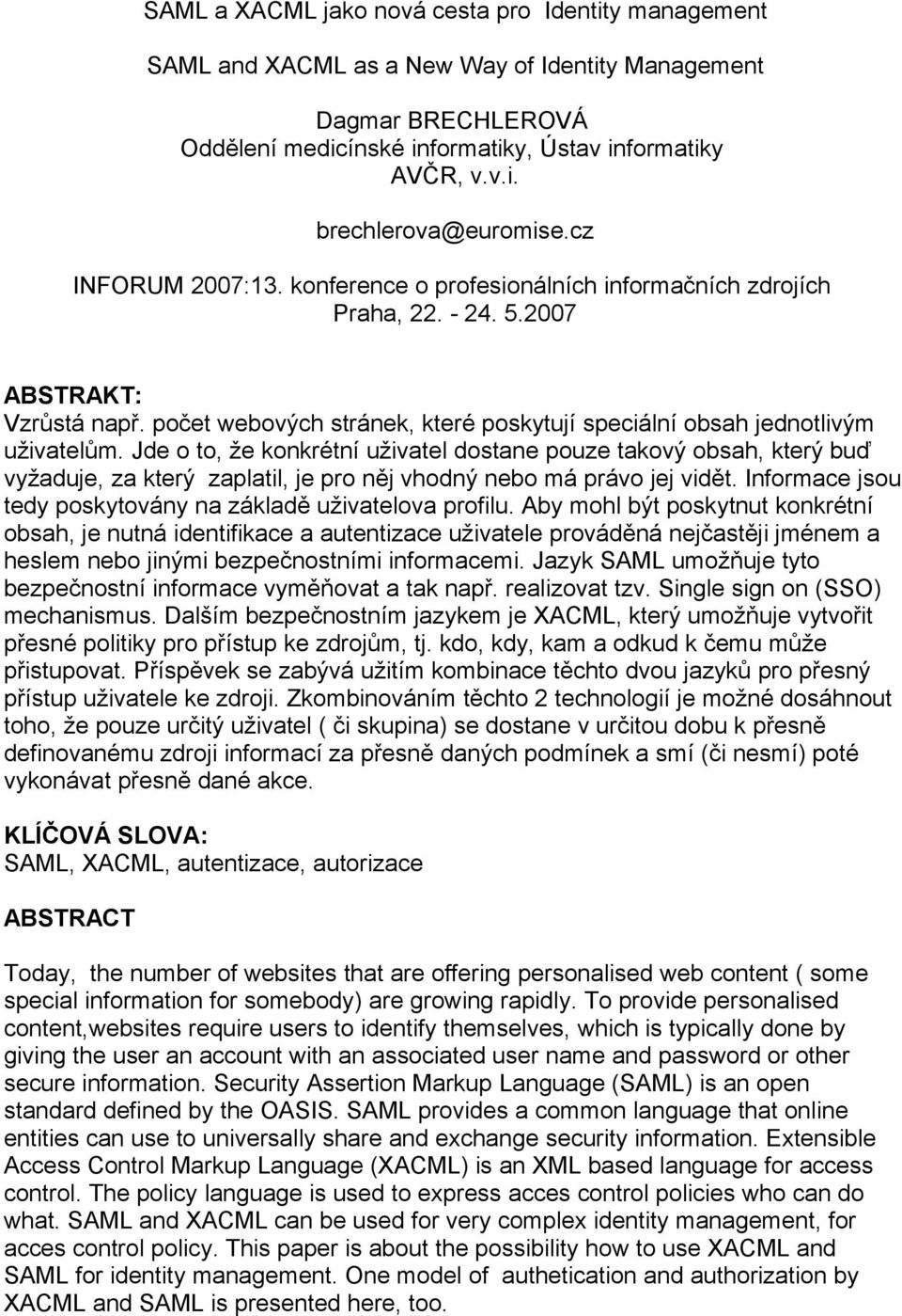 SAML a XACML jako nová cesta pro Identity management. SAML and XACML as ... SAML a XACML jako nová cesta pro Identity management. SAML and XACML as ...
